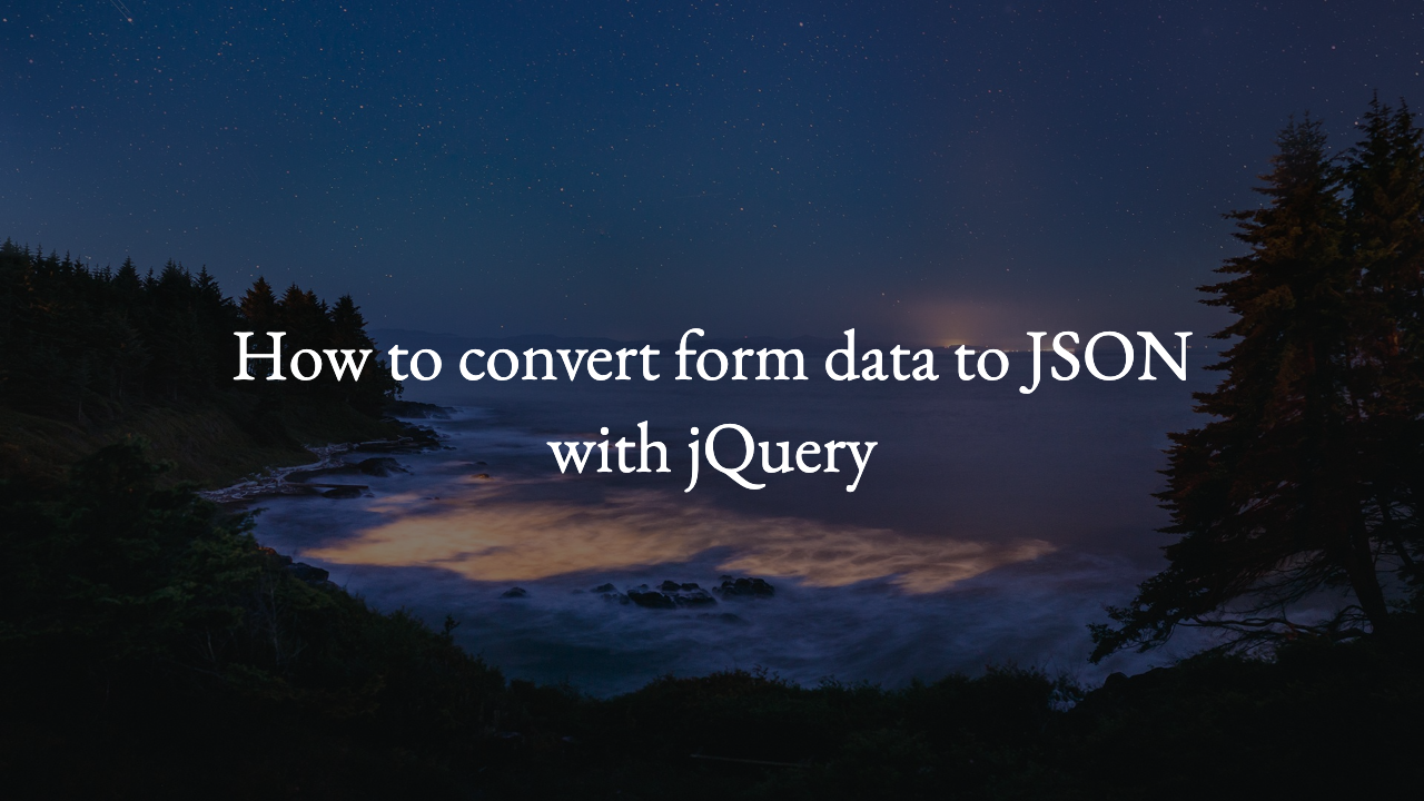 How To Convert Form Data To JSON With JQuery Technotrampoline